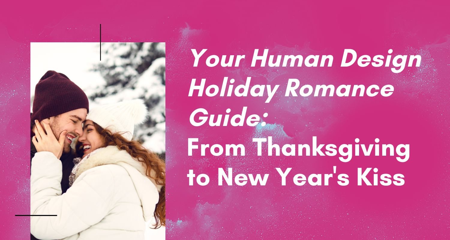 Your Human Design Holiday Romance Guide: From Thanksgiving to New Year ...
